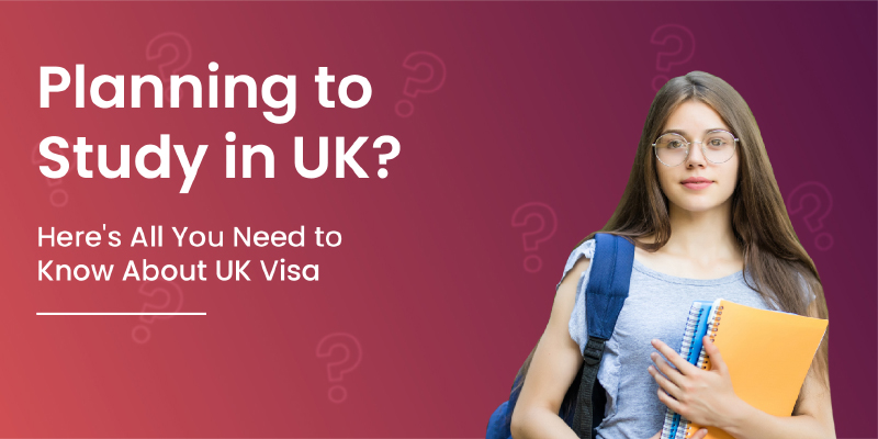 Planning to Study in UK? Here's All You Need to Know About UK Visa